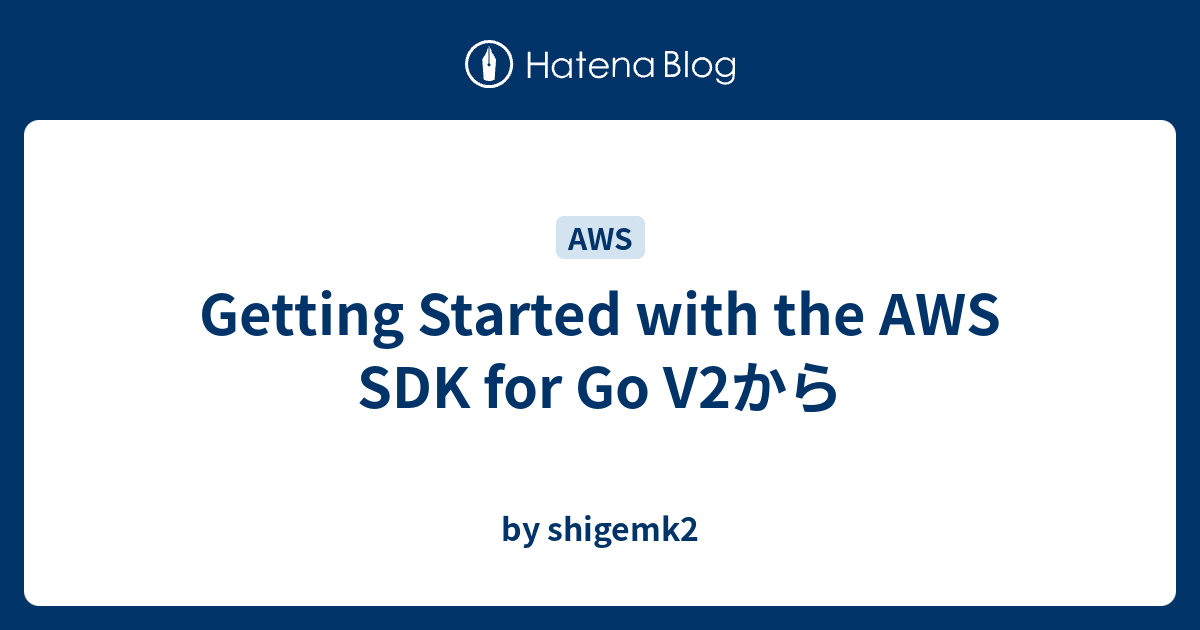 Getting Started with the AWS SDK for Go V2から - by shigemk2