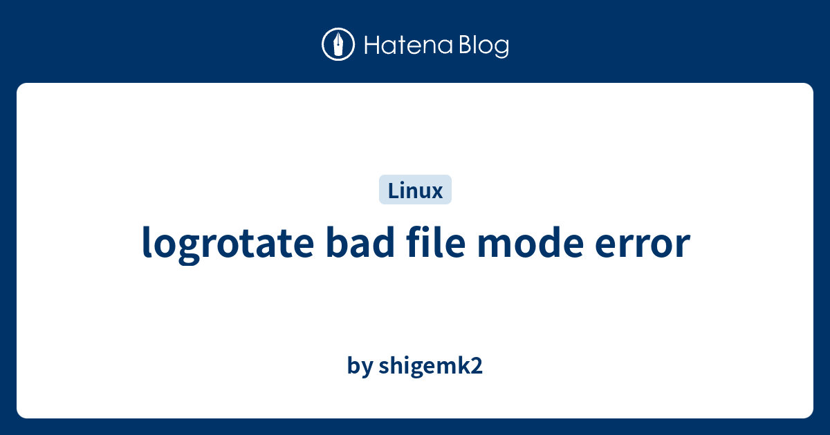 Logrotate Bad File Mode Error By Shigemk2