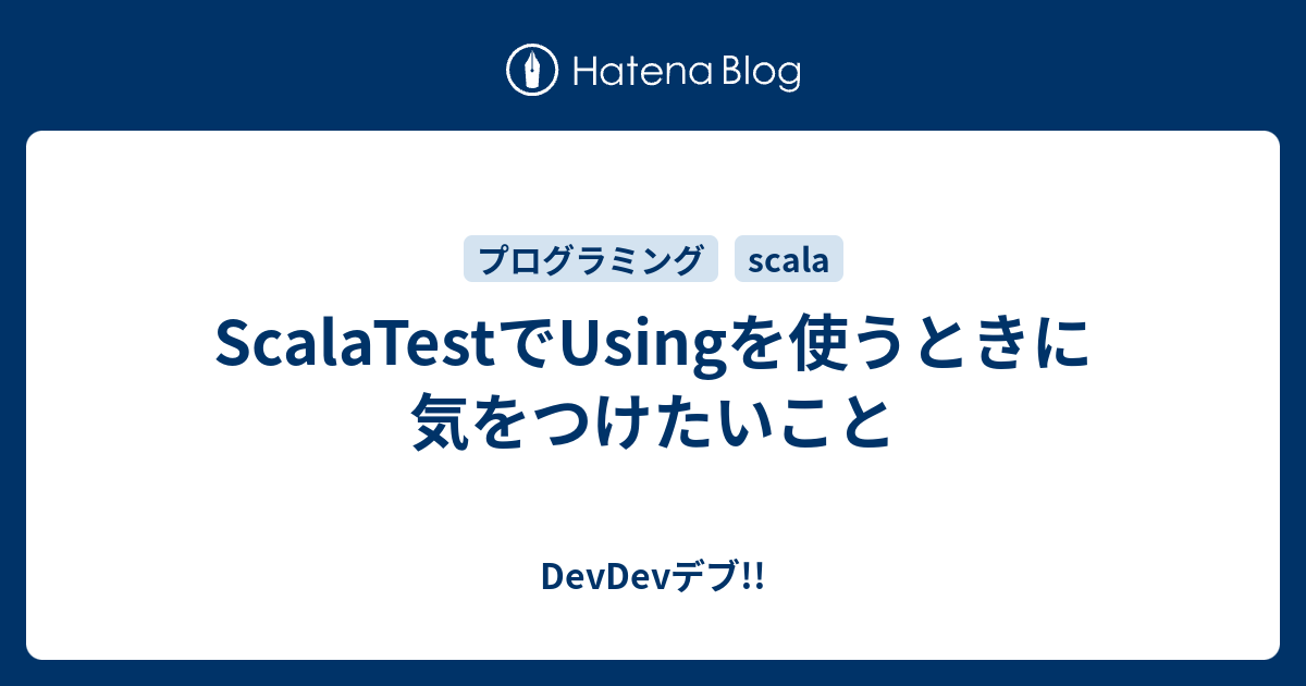 ScalaTestでUsingを使うときに気をつけたいこと - DevDevデブ!!