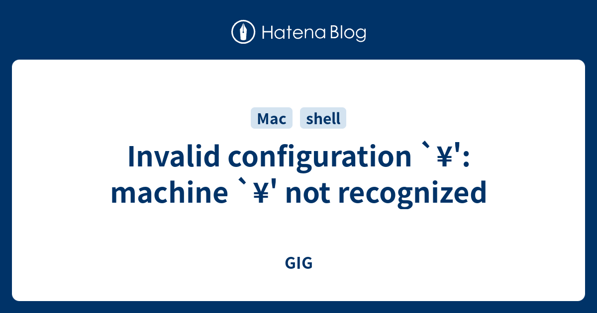 Invalid configuration `¥': machine `¥' not recognized - GIG