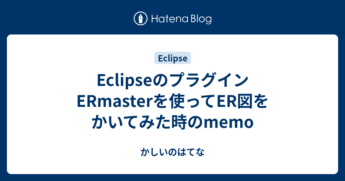 Eclipseのプラグイン ERmasterを使ってER図をかいてみた時のmemo - かしいのはてな