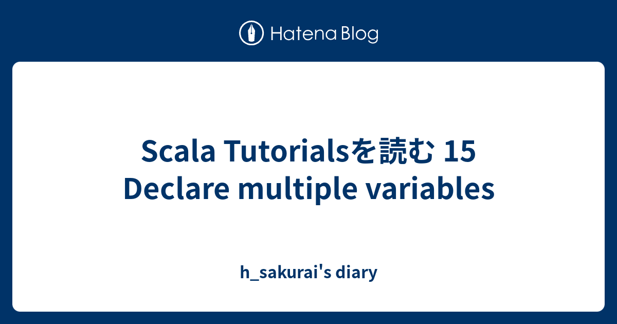 Scala Tutorialsを読む 15 Declare multiple variables - h_sakurai's diary