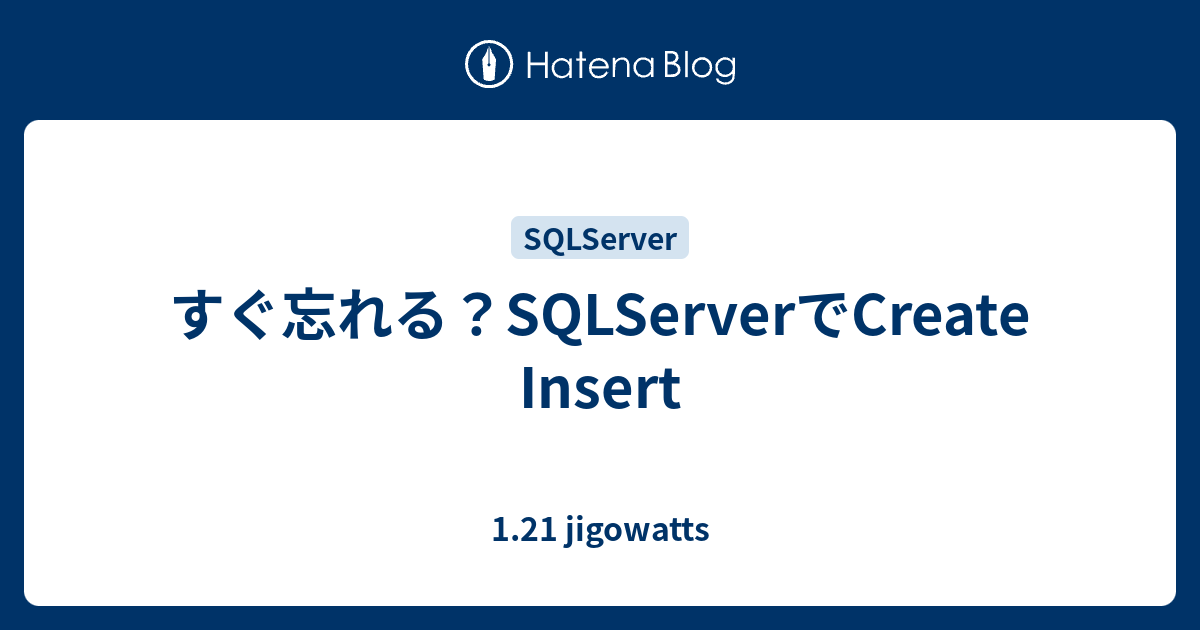 すぐ忘れる？SQLServerでCreate Insert - 1.21 jigowatts