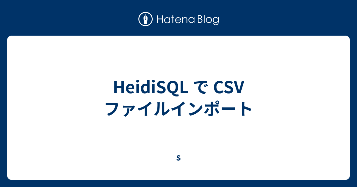 HeidiSQL で CSV ファイルインポート - s