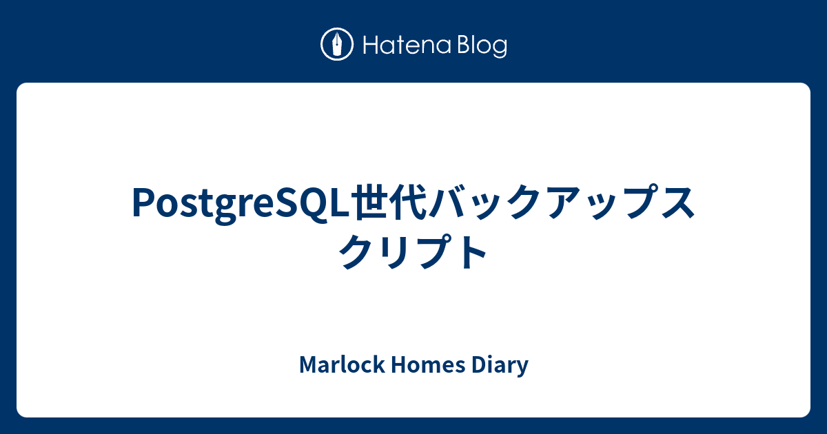 PostgreSQL世代バックアップスクリプト - Marlock Homes Diary