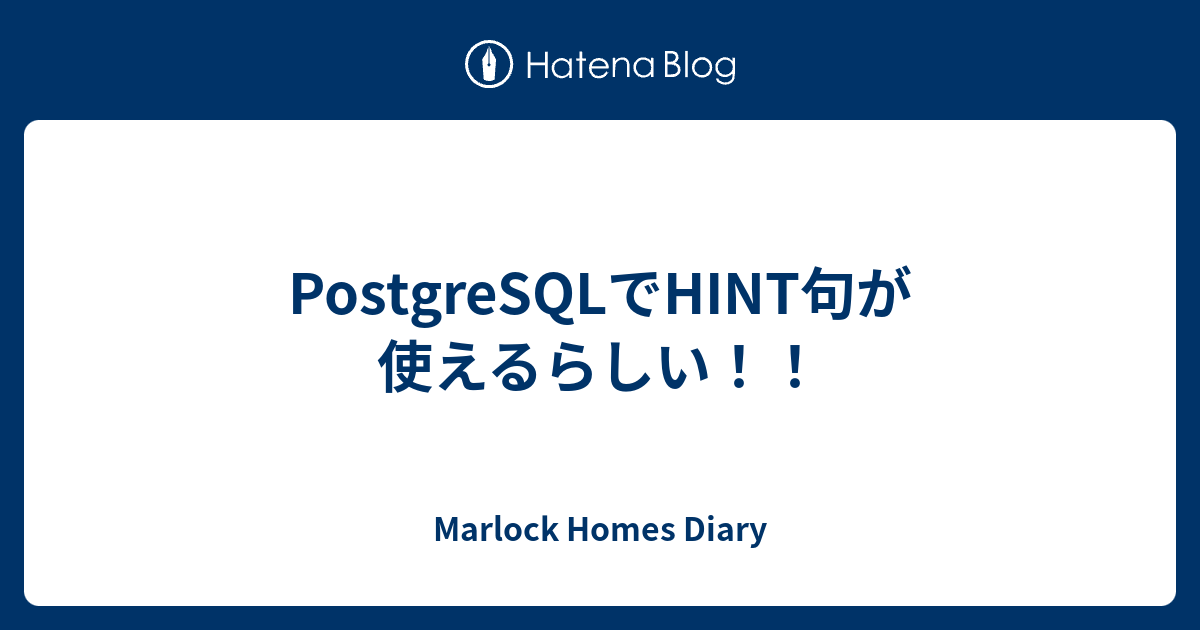 PostgreSQLでHINT句が使えるらしい！！ - Marlock Homes Diary