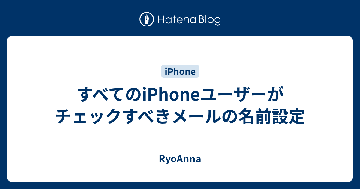 すべてのiPhoneユーザーがチェックすべきメールの名前設定 - RyoAnna
