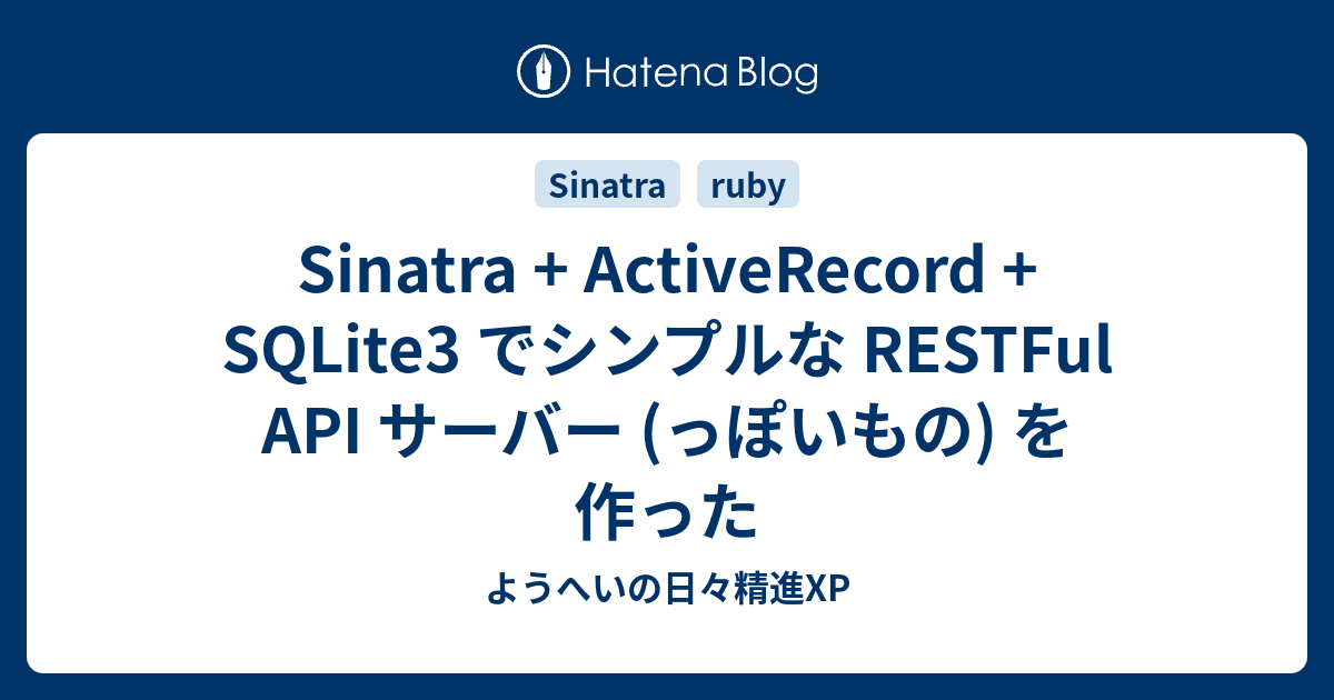 Sinatra + ActiveRecord + SQLite3 でシンプルな RESTFul API サーバー (っぽいもの) を作った - ようへいの日々精進XP