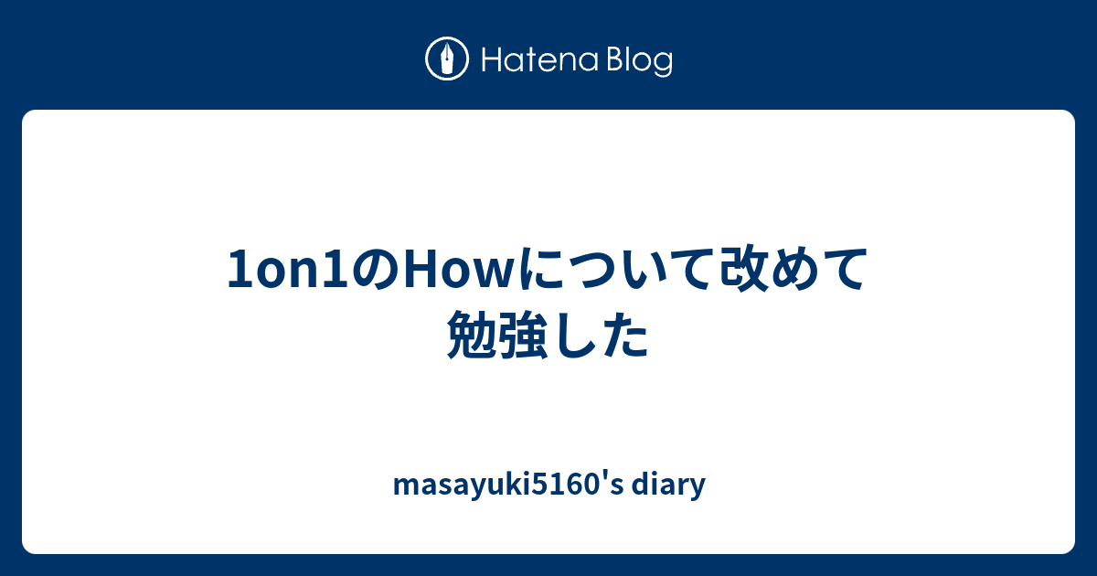 1on1のHowについて改めて勉強した - masayuki5160's diary