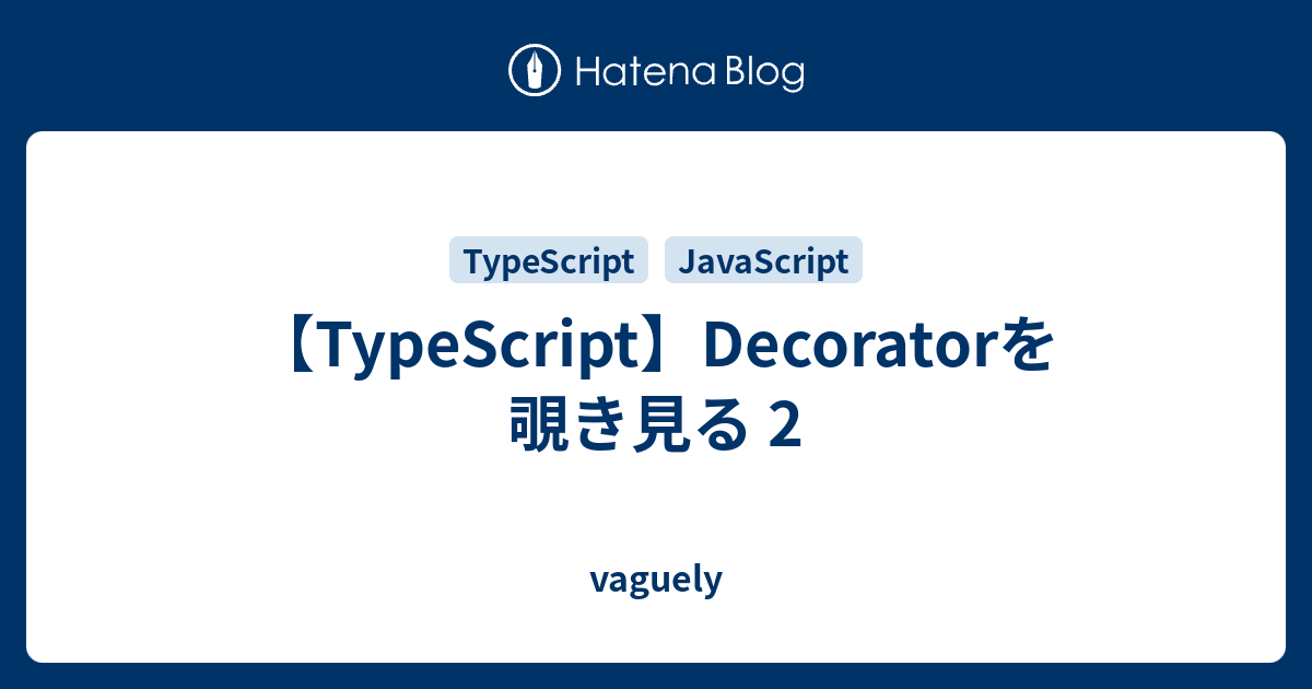 【TypeScript】Decoratorを覗き見る 2 - vaguely