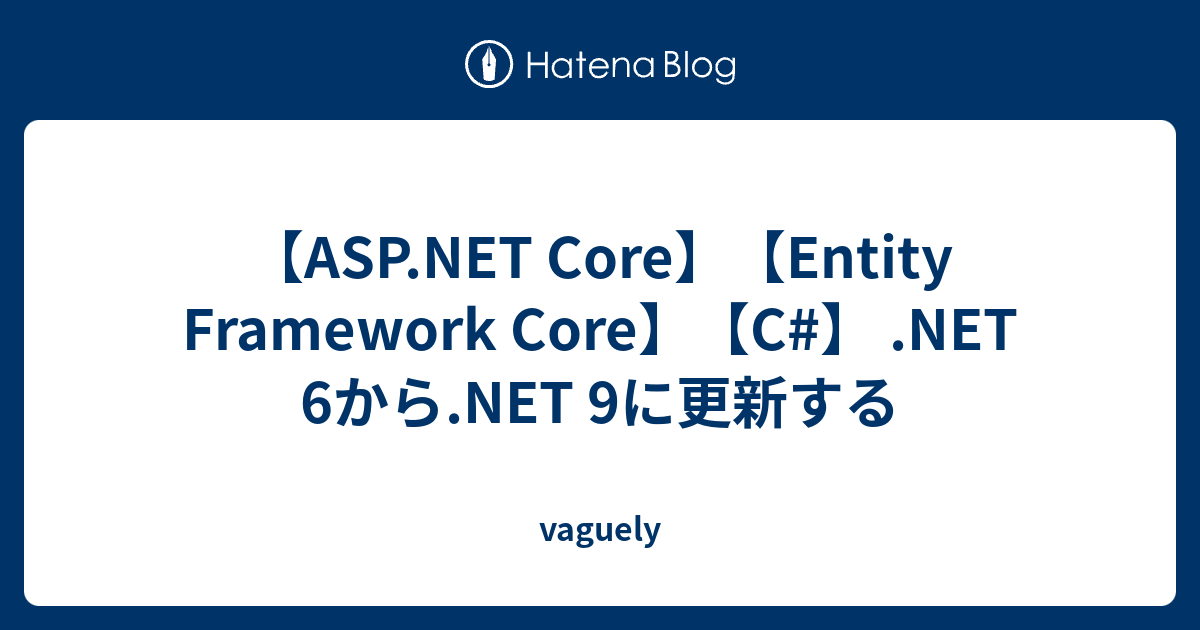 【ASP.NET Core】【Entity Framework Core】【C#】 .NET 6から.NET 9に更新する - vaguely