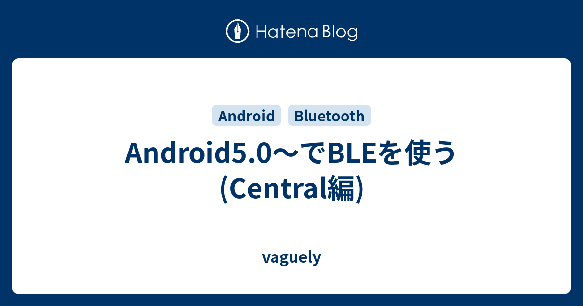 Android5.0〜でBLEを使う(Central編) - vaguely