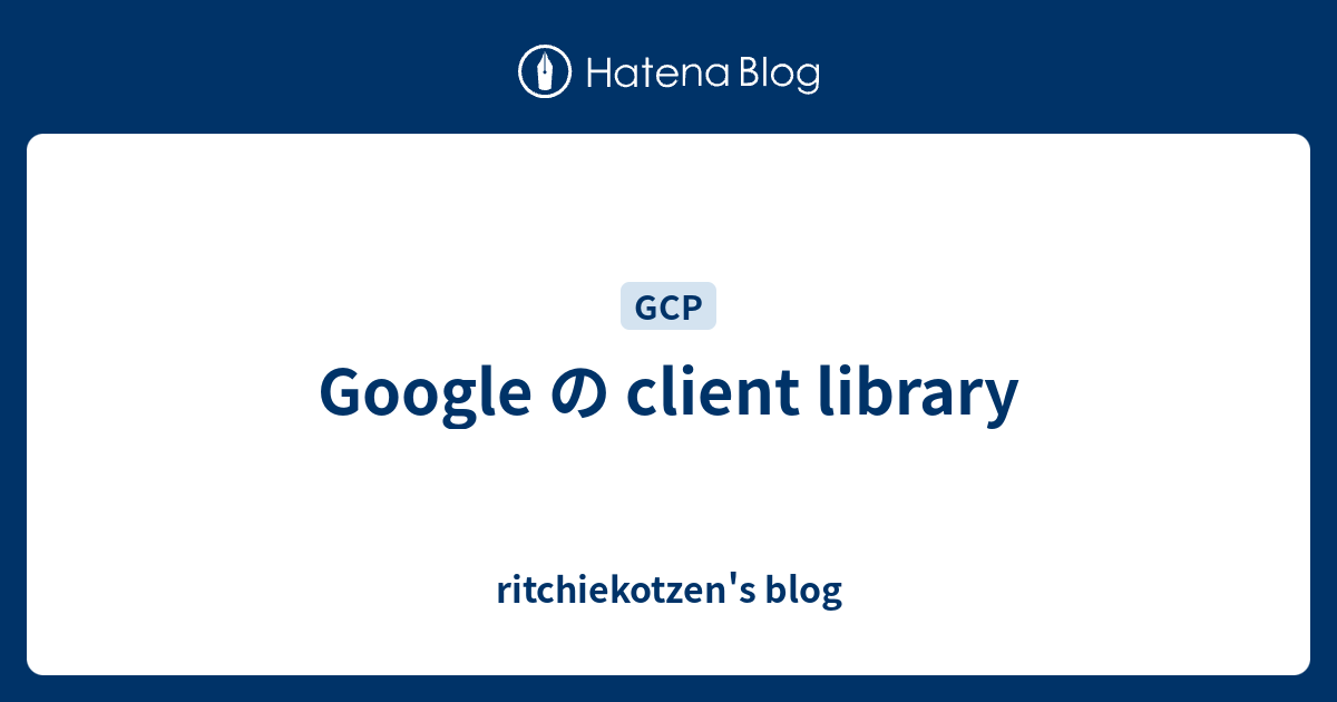 Google の client library - ritchiekotzen's blog