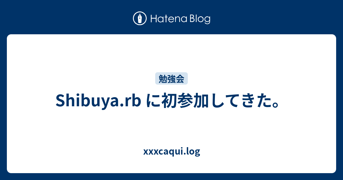 Shibuya.rb に初参加してきた。 - xxxcaqui.log