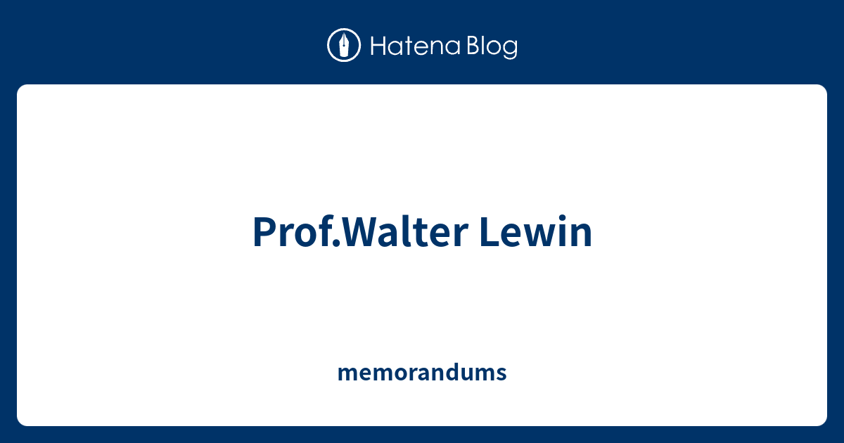 Prof.Walter Lewin - memorandums