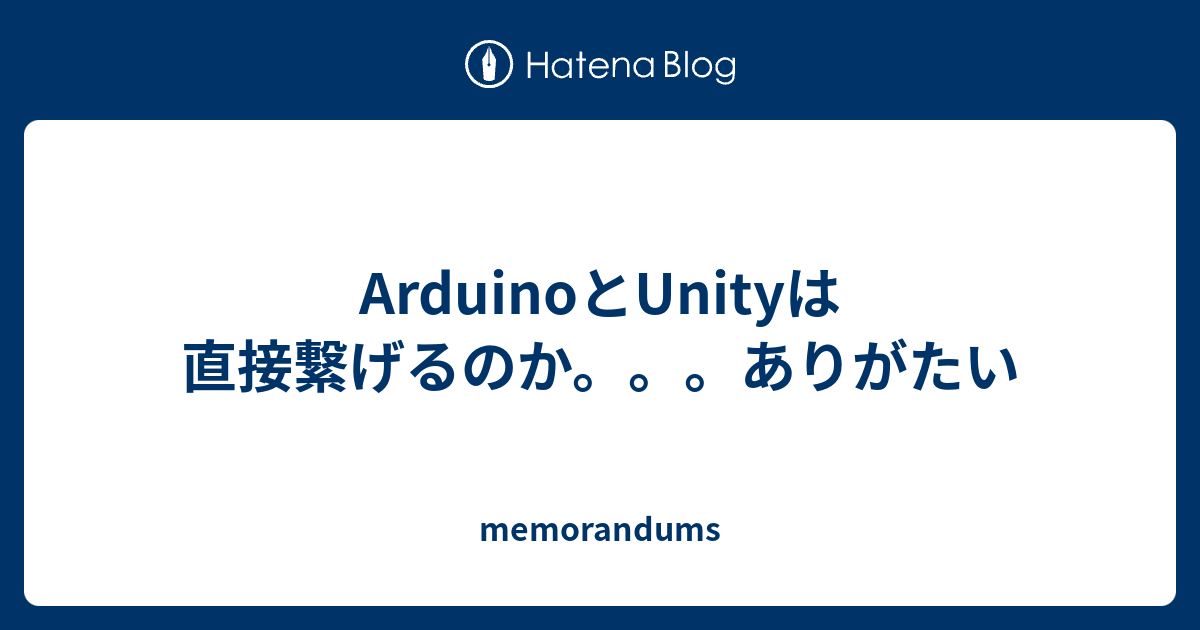 ArduinoとUnityは直接繋げるのか。。。ありがたい - memorandums