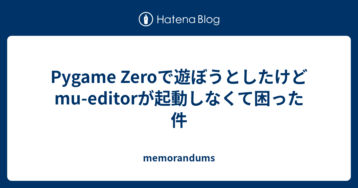 Pygame Zeroで遊ぼうとしたけどmu-editorが起動しなくて困った件 - memorandums