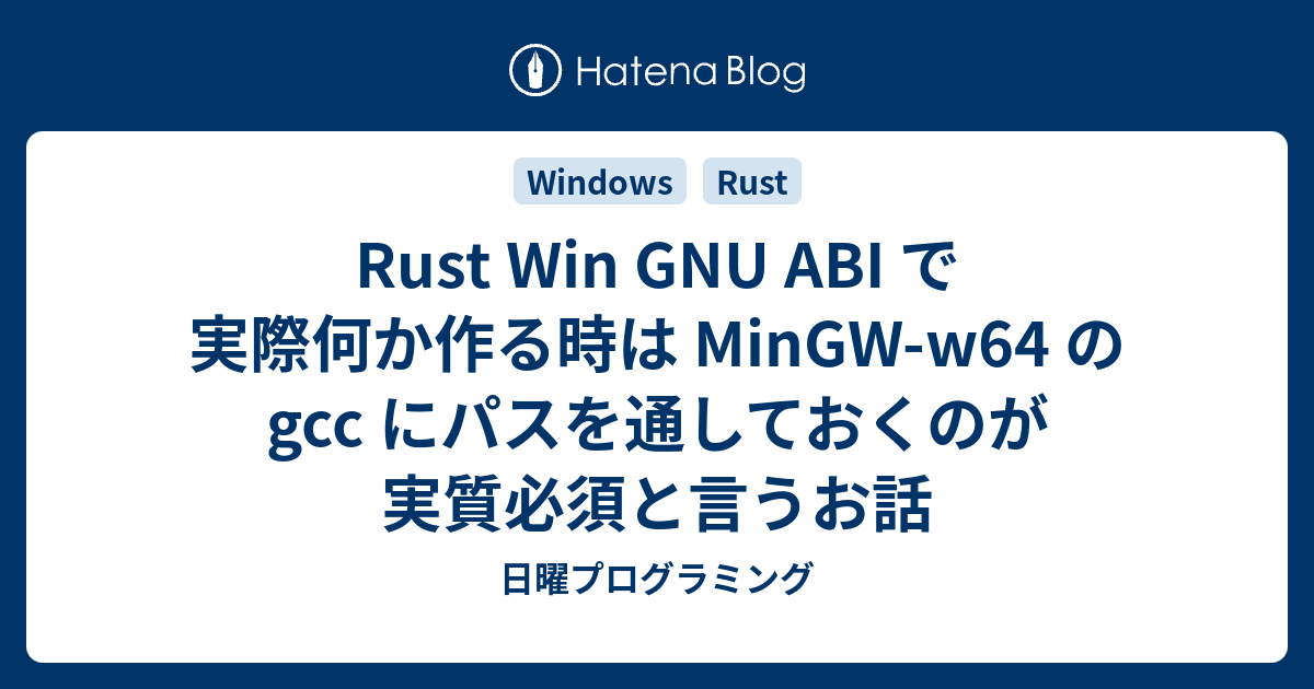 Rust Win GNU ABI で実際何か作る時は MinGW-w64 の gcc にパスを通しておくのが実質必須と言うお話 - 日曜プログラミング