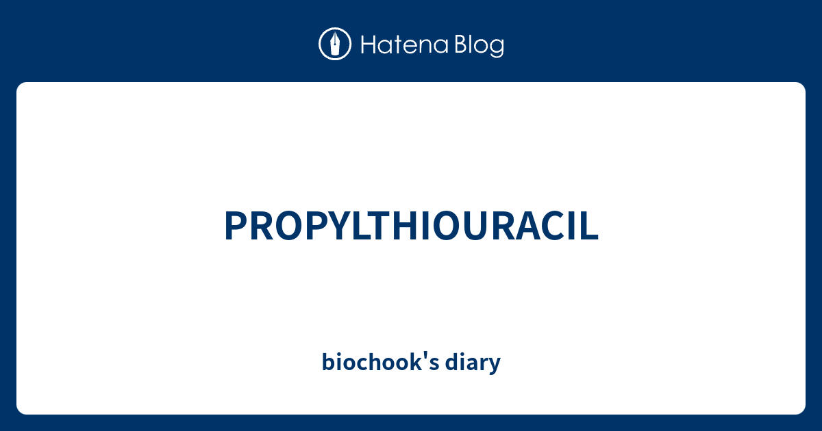 PROPYLTHIOURACIL - biochook's diary
