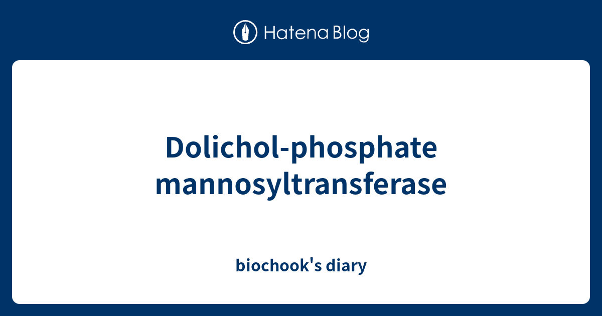 Dolichol-phosphate mannosyltransferase - biochook's diary