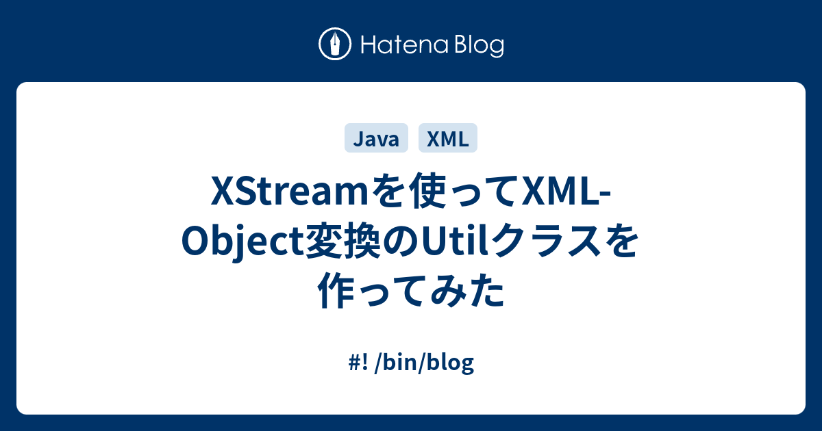 XStreamを使ってXML-Object変換のUtilクラスを作ってみた - #! /bin/blog
