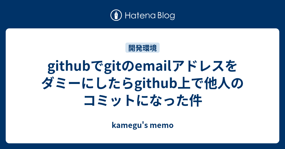 githubでgitのemailアドレスをダミーにしたらgithub上で他人のコミットになった件 - kamegu's memo