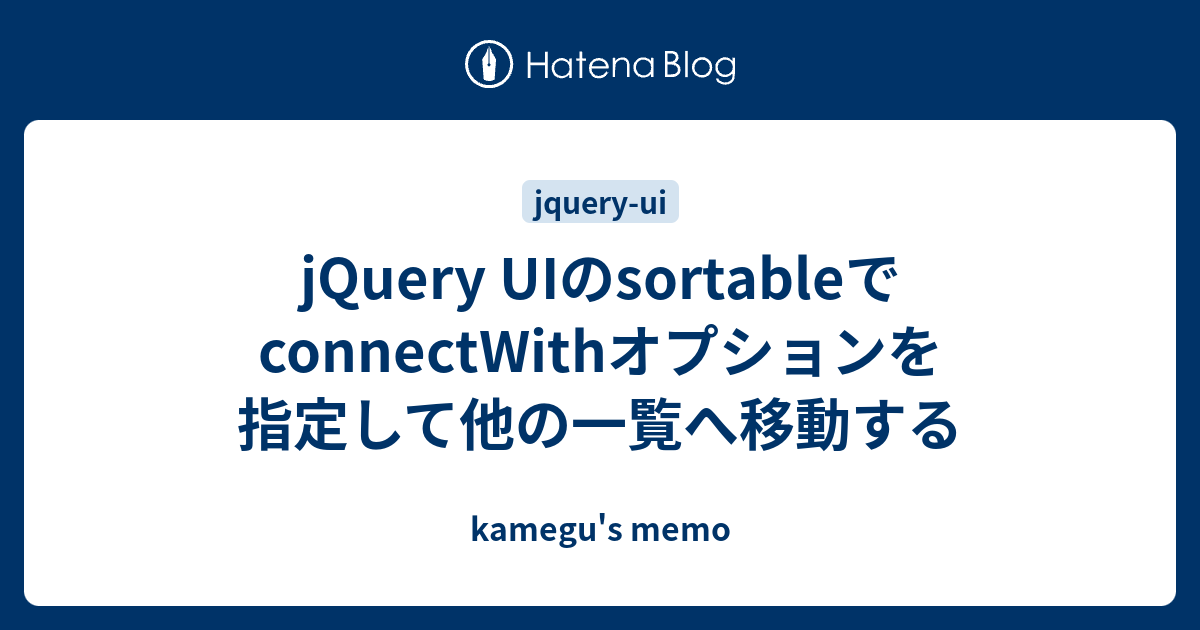 jQuery UIのsortableでconnectWithオプションを指定して他の一覧へ移動する - kamegu's memo jQuery UIのsortableでconnectWithオプションを指定して他の一覧へ移動する - kamegu's memo