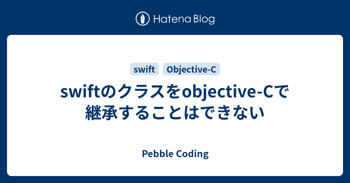 swiftのクラスをobjective-Cで継承することはできない - Pebble Coding