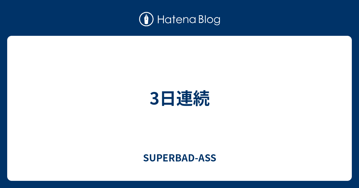 3日連続 - SUPERBAD-ASS