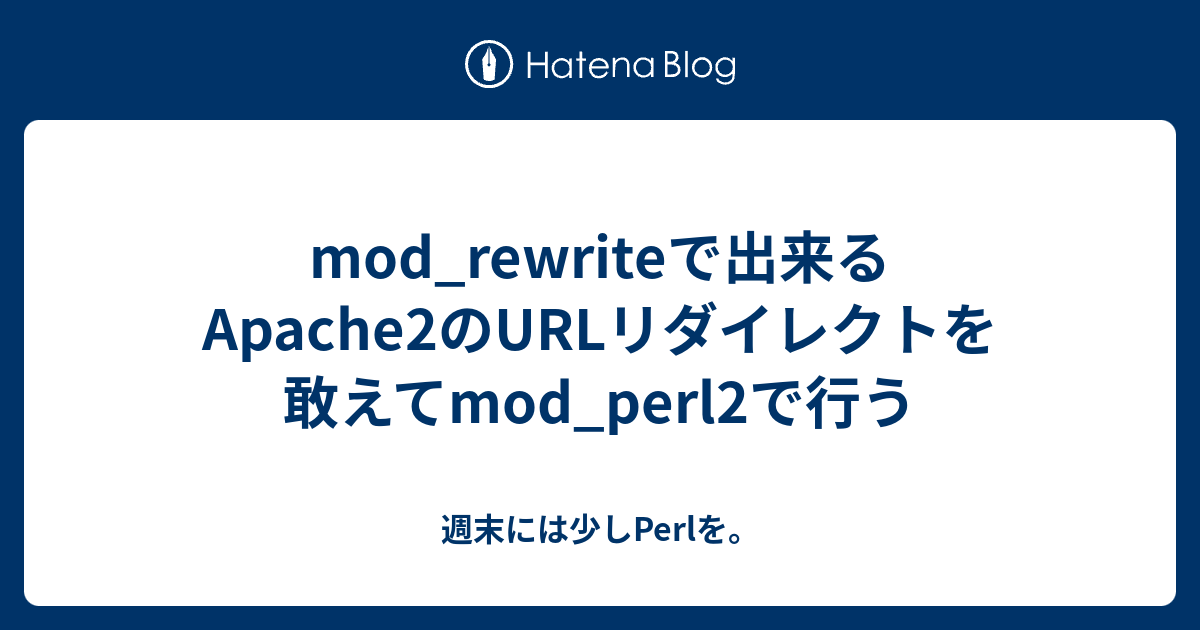 mod_rewriteで出来るApache2のURLリダイレクトを敢えてmod_perl2で行う - 週末には少しPerlを。