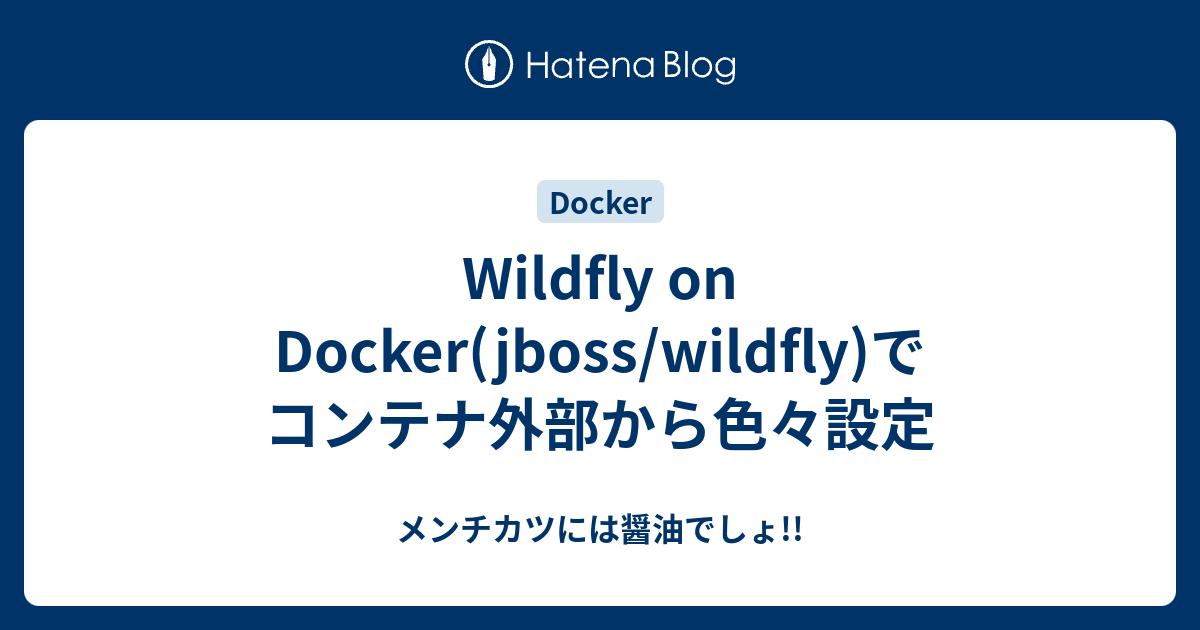 Wildfly on Docker(jboss/wildfly)でコンテナ外部から色々設定 - メンチカツには醤油でしょ!!