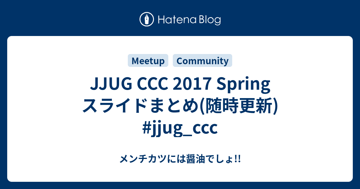 JJUG CCC 2017 Spring スライドまとめ(随時更新) #jjug_ccc - メンチカツには醤油でしょ!!