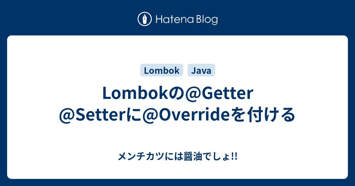 Lombokの@Getter @Setterに@Overrideを付ける - メンチカツには醤油でしょ!!