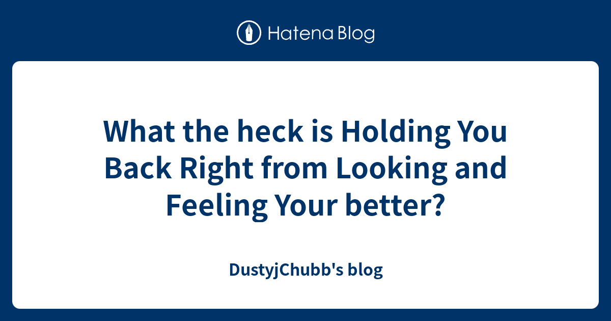 What the heck is Holding You Back Right from Looking and Feeling Your ...