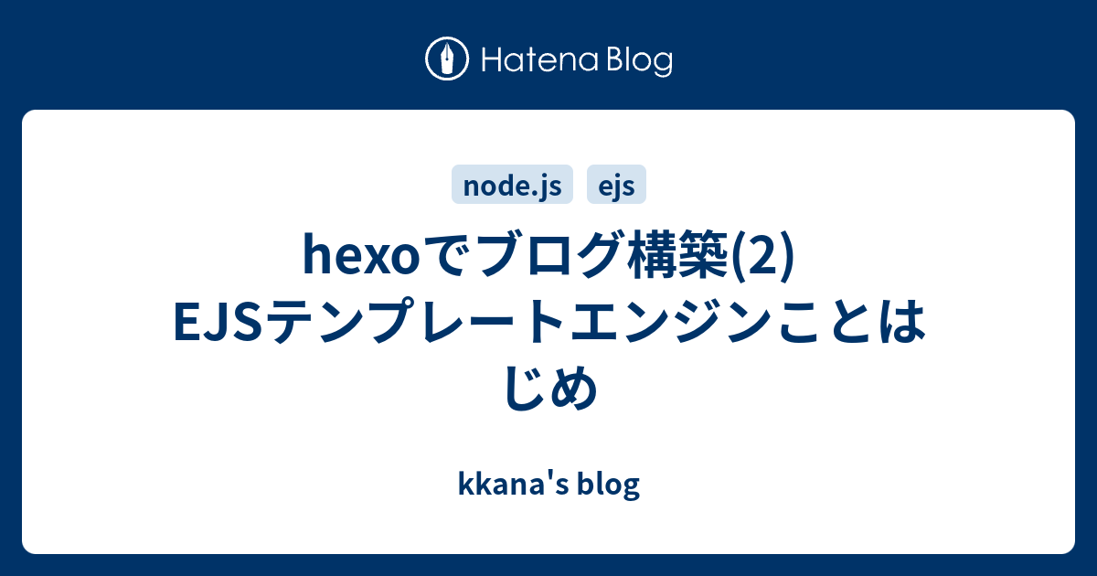 hexoでブログ構築(2) EJSテンプレートエンジンことはじめ - kkana's blog