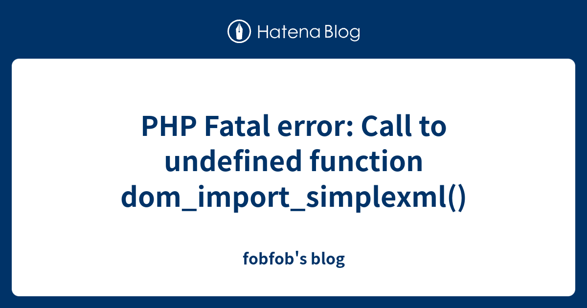 Php Fatal Error Call To Undefined Function Dom Import Simplexml