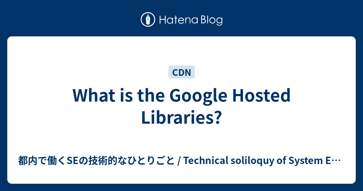 What is the Google Hosted Libraries? - 都内で働くSEの技術的なひとりごと / Technical soliloquy of System ...