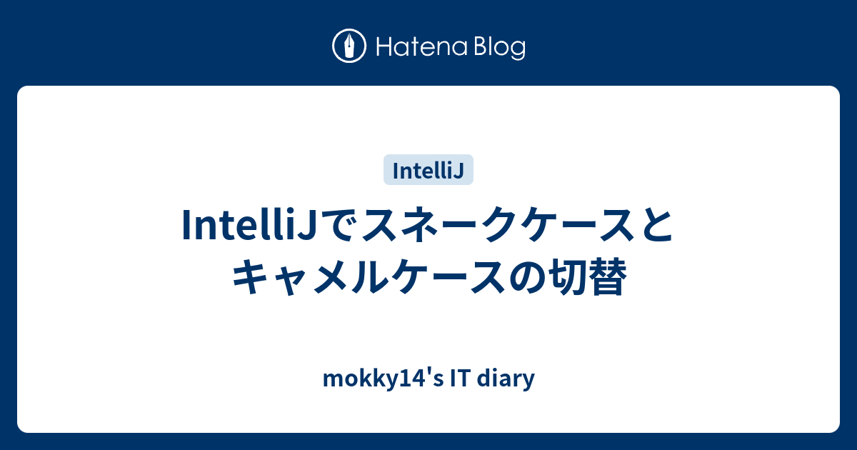 IntelliJでスネークケースとキャメルケースの切替 - mokky14's IT diary