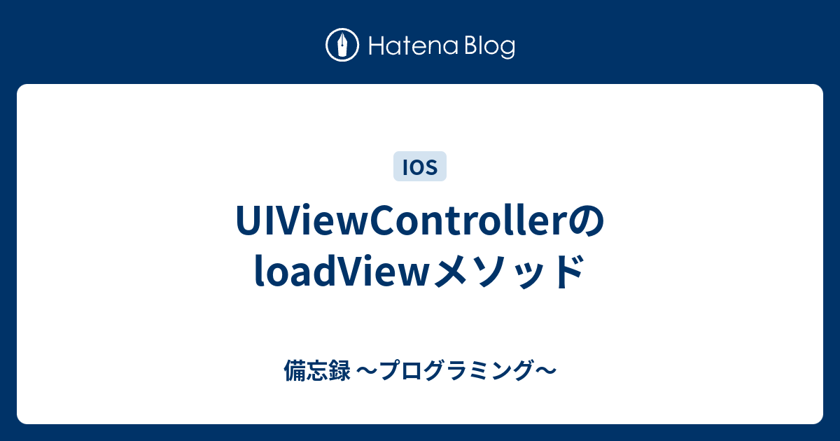 UIViewControllerのloadViewメソッド - 備忘録 〜プログラミング〜