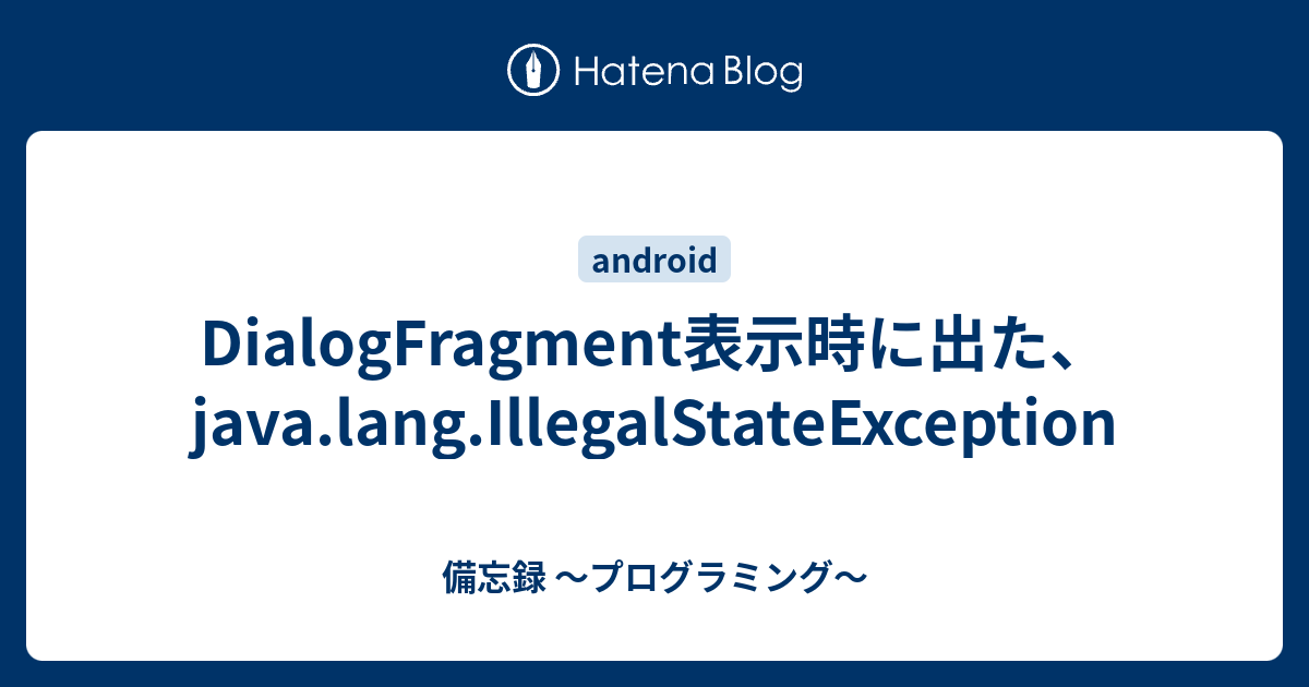 DialogFragment表示時に出た、java.lang.IllegalStateException - 備忘録 〜プログラミング〜