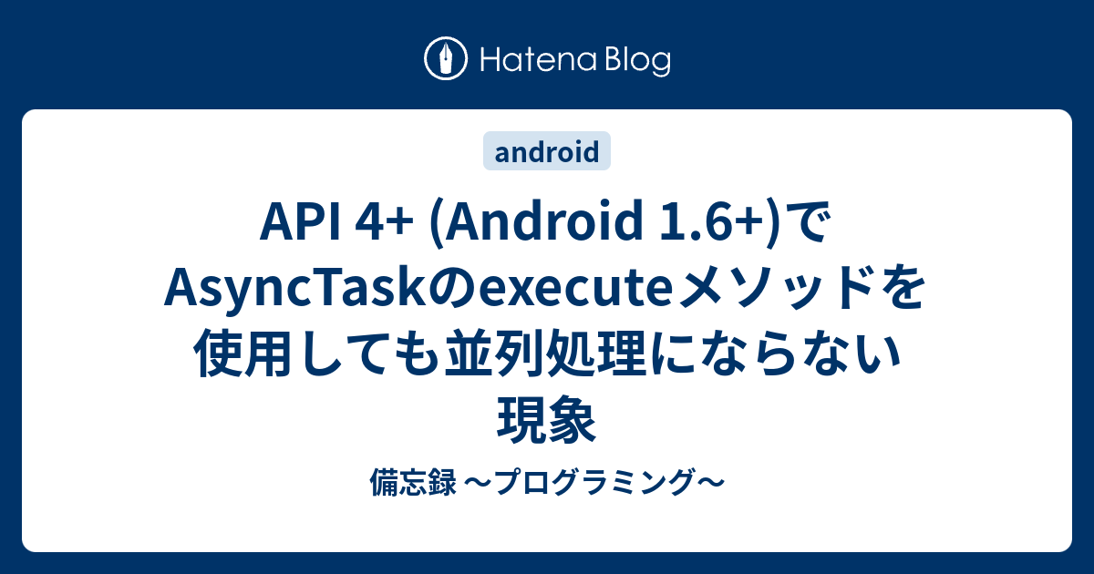 API 4+ (Android 1.6+)でAsyncTaskのexecuteメソッドを使用しても並列処理にならない現象 - 備忘録 〜プログラミング〜