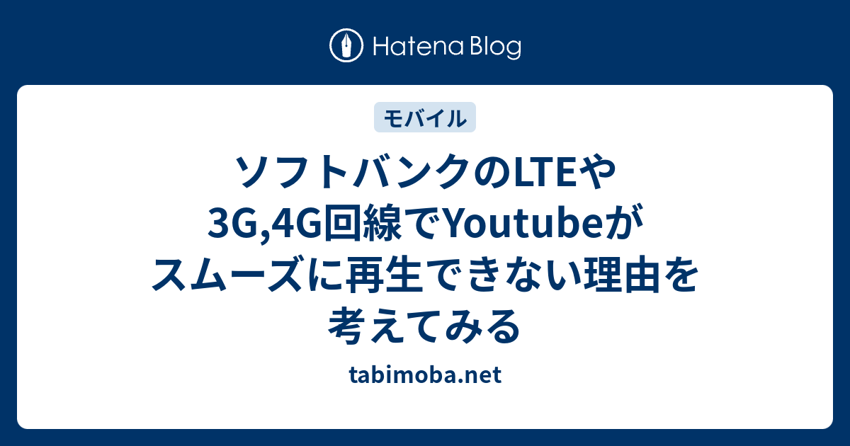 ソフトバンクのLTEや3G,4G回線でYoutubeがスムーズに再生できない理由を考えてみる - tabimoba.net