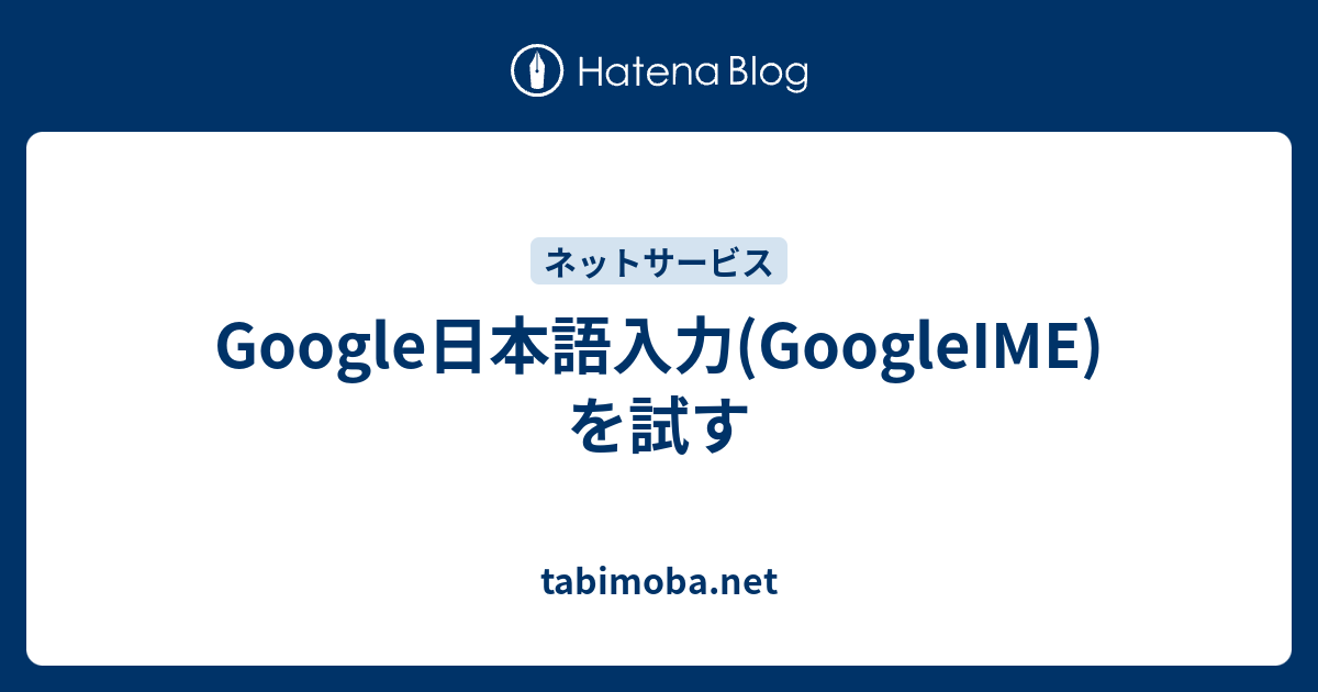 Google日本語入力(GoogleIME)を試す - tabimoba.net