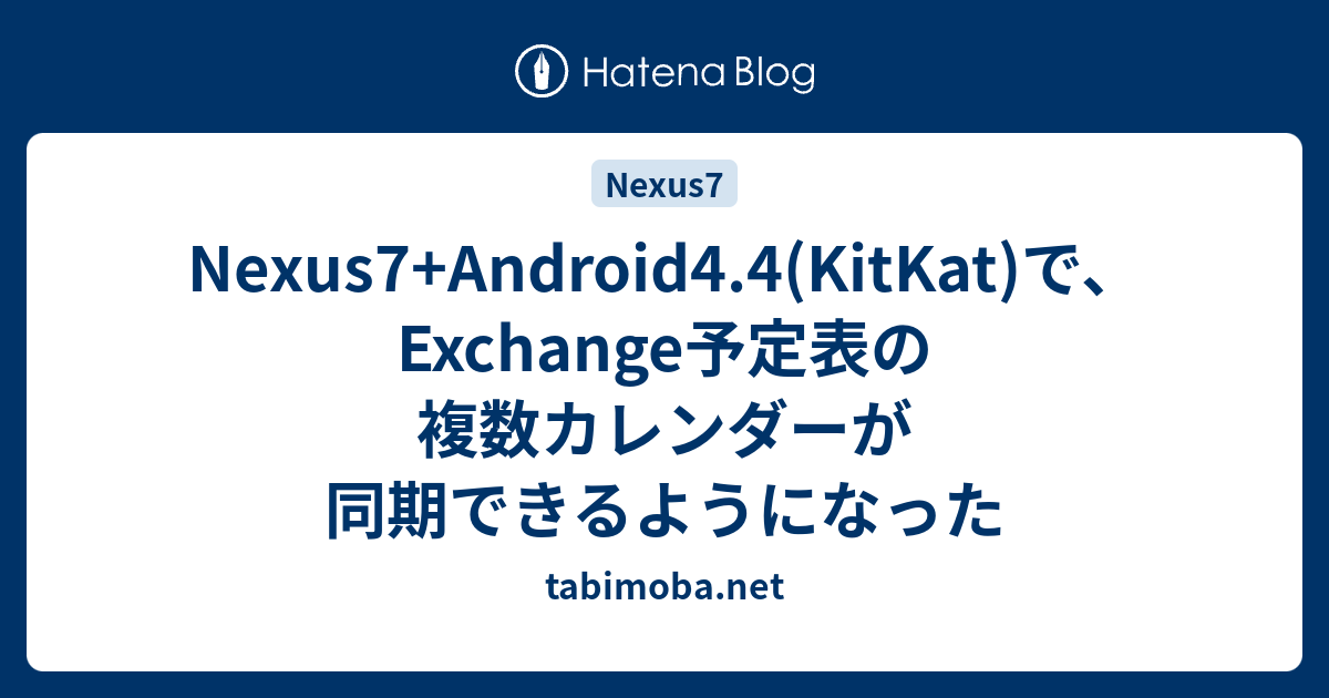 Nexus7+Android4.4(KitKat)で、Exchange予定表の複数カレンダーが同期できるようになった - tabimoba.net