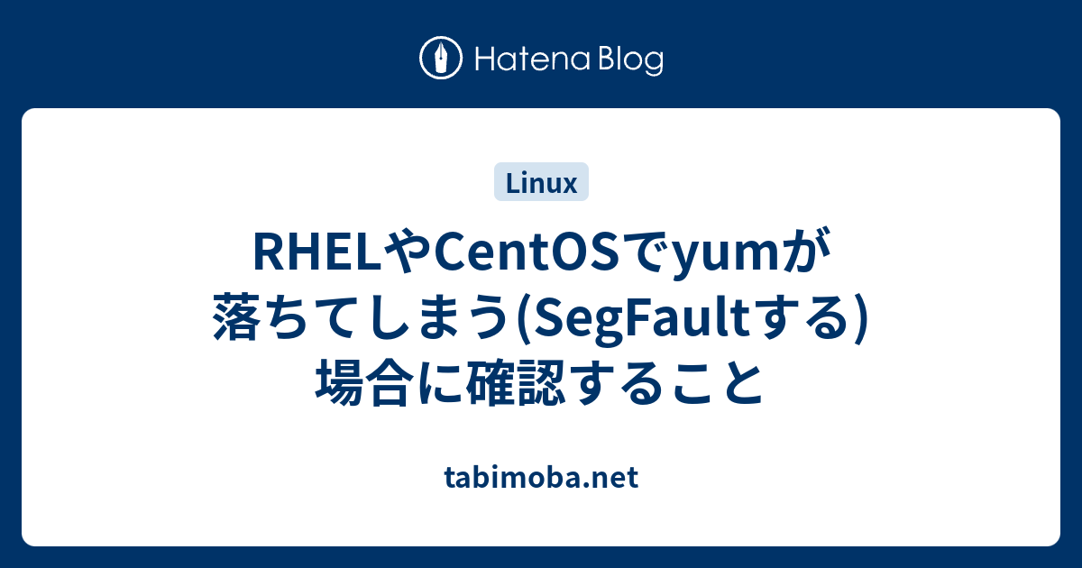 RHELやCentOSでyumが落ちてしまう(SegFaultする)場合に確認すること - tabimoba.net