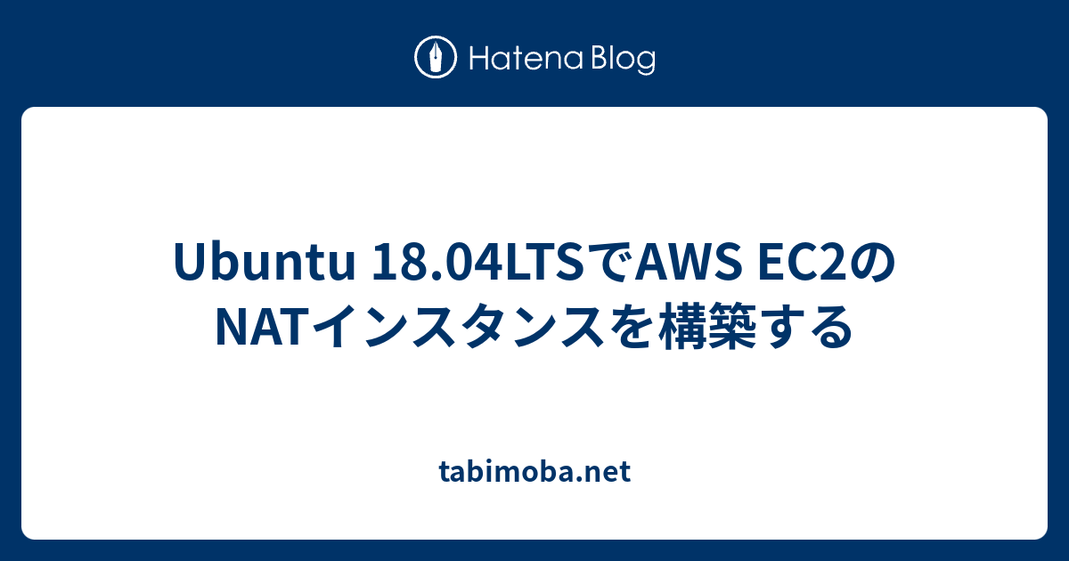 Ubuntu 18.04LTSでAWS EC2のNATインスタンスを構築する - tabimoba.net