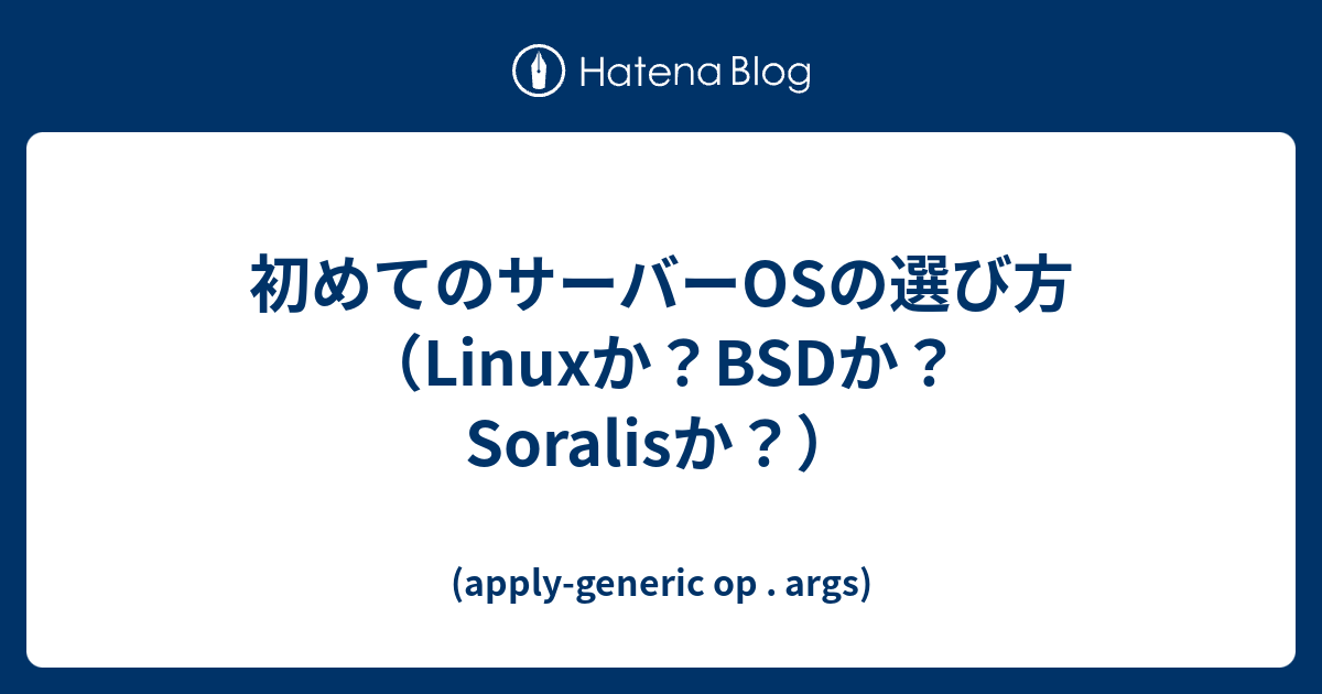 初めてのサーバーOSの選び方（Linuxか？BSDか？Soralisか？） - (apply-generic op . args)