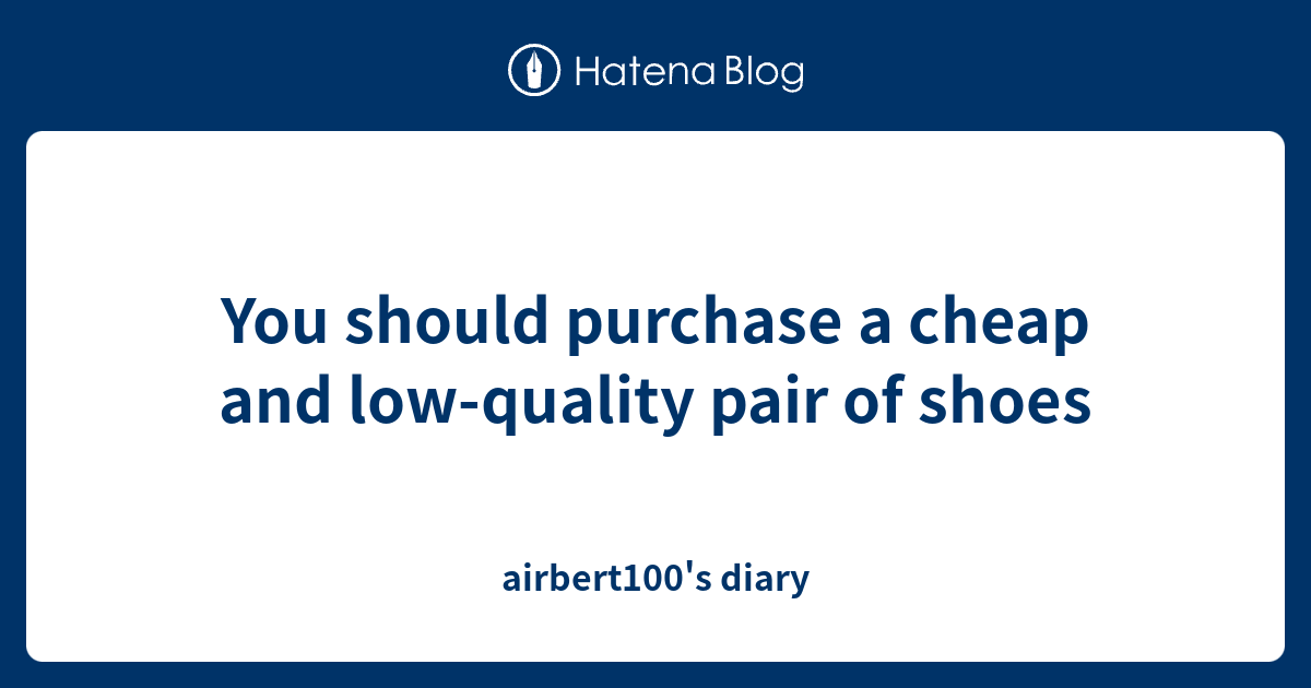 You should purchase a cheap and low-quality pair of shoes - airbert100 ...