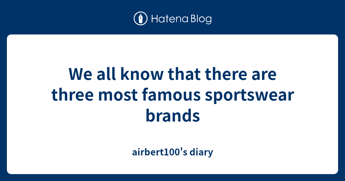We all know that there are three most famous sportswear brands ...