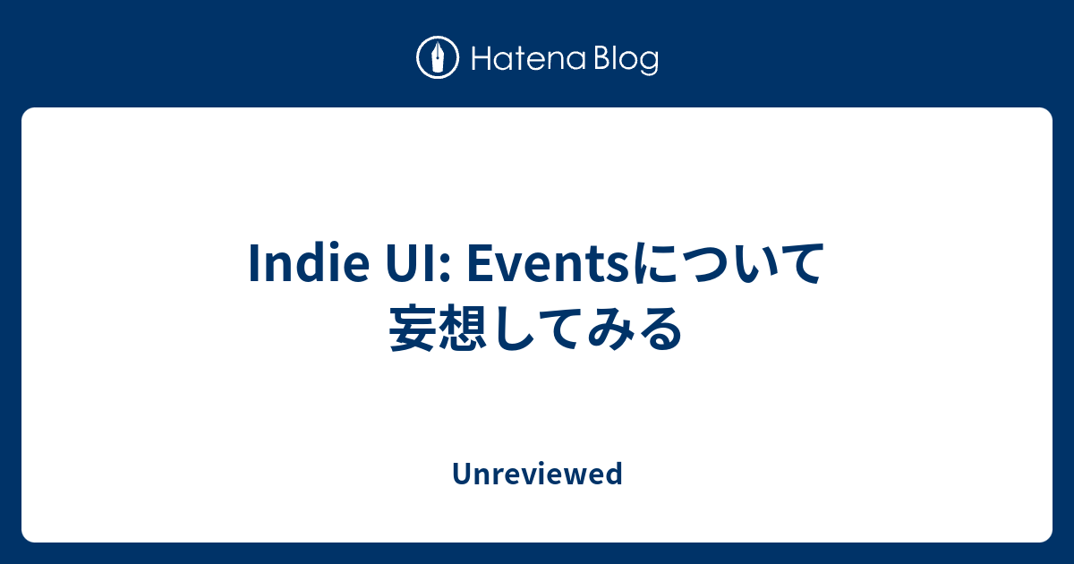 Indie UI: Eventsについて妄想してみる - Unreviewed